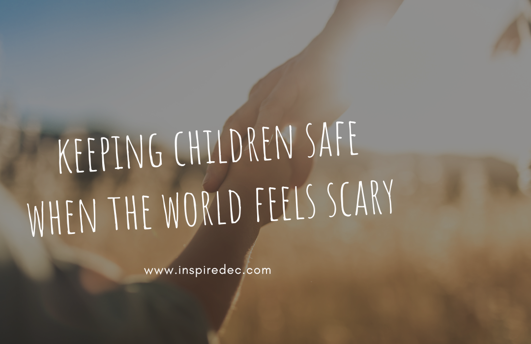 Keeping Children Safe When the World Feels Scary – Inspired EC
